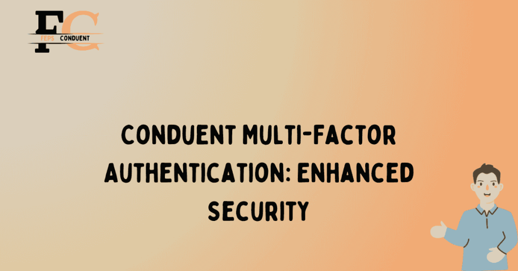 Conduent Multi-Factor Authentication: Enhanced Security Conduent Multi-Factor Authentication: Enhanced Security