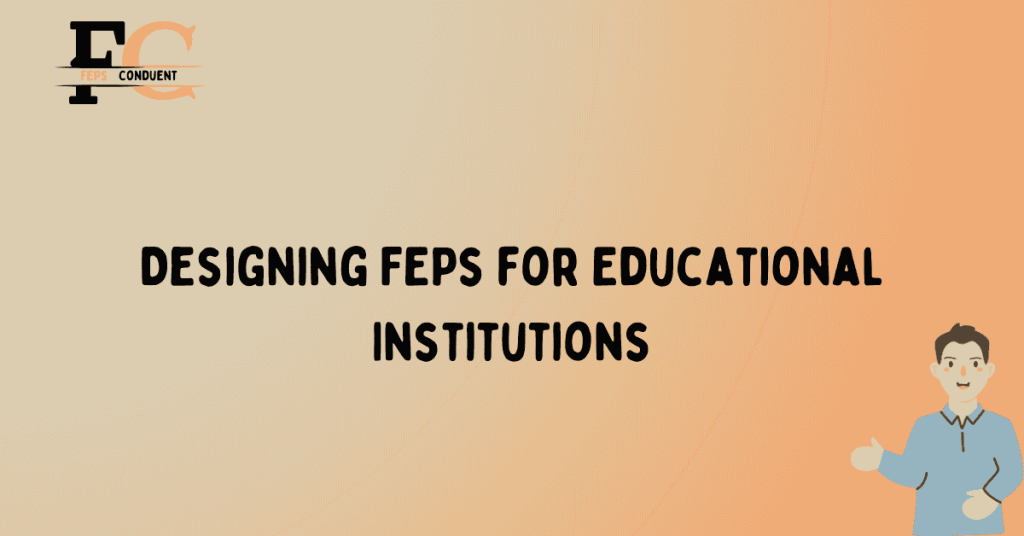 Designing FEPs for Educational Institutions Designing FEPs for Educational Institutions