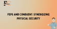 FEPs and Conduent: Synergizing Physical Security
